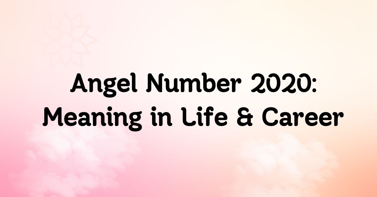 Angel Number 2020: Meaning in Life & Career - Born Under Stars