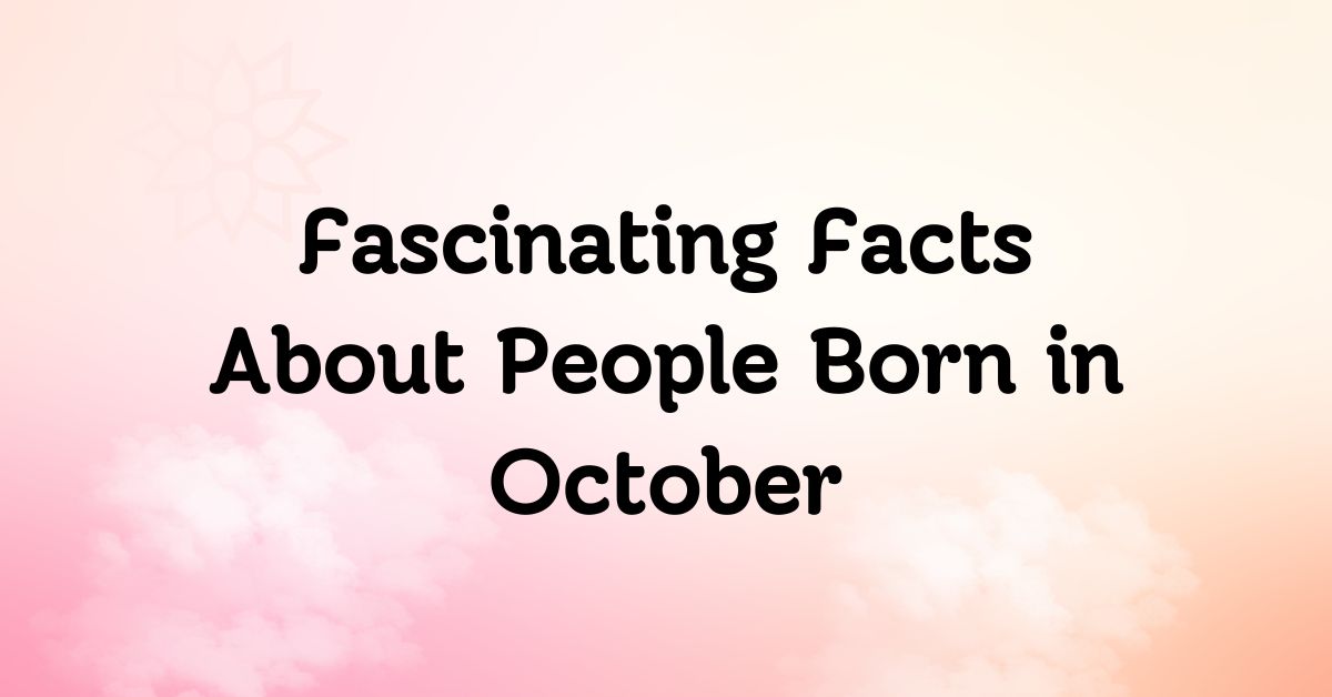18 Fascinating Facts About People Born in October - Born Under Stars