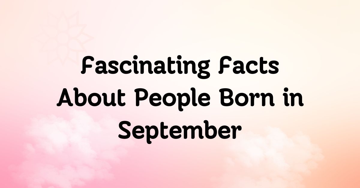 20 Fascinating Facts About People Born in September - Born Under Stars