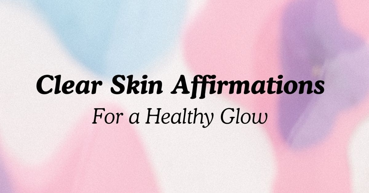 200+ Clear Skin Affirmations For a Healthy Glow - Born Under Stars