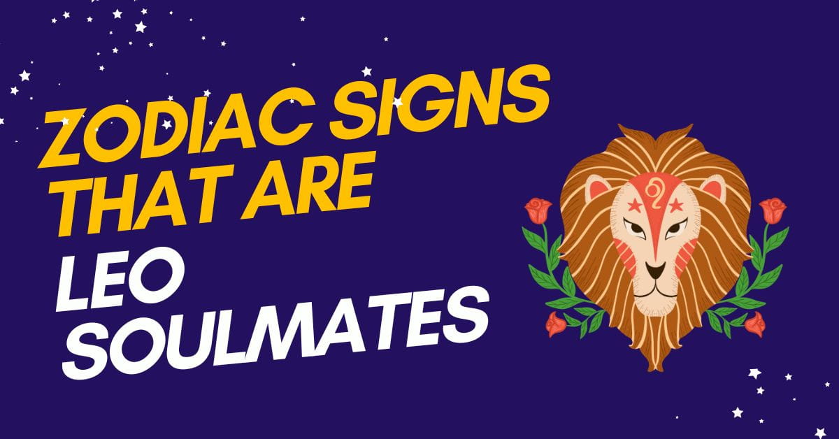 6 Zodiac Signs That Are Leo Soulmates - Born Under Stars